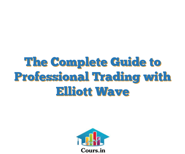 The Complete Guide to Professional Trading with Elliott Wave – Cours.in